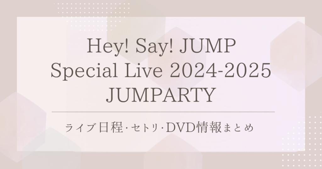 Hey! Say! JUMP LIVE TOUR 2024-2025 H+｜ライブ日程・セトリ・DVD情報まとめ